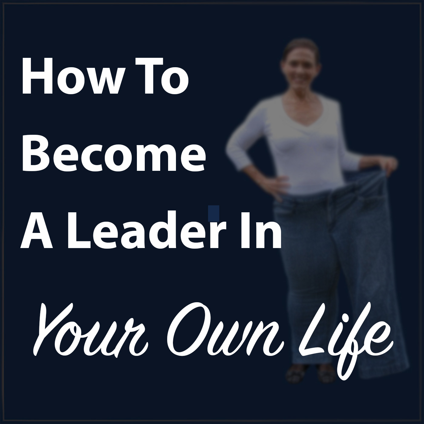 How to Become a Leader in Your Own Life