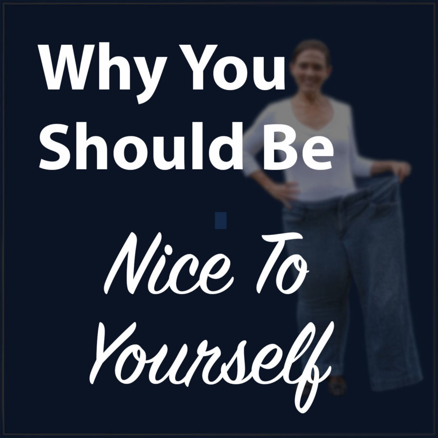 Why You Should Be Nice to Yourself